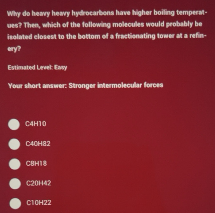 Solved: Why do heavy heavy hydrocarbons have higher boiling temperat ...
