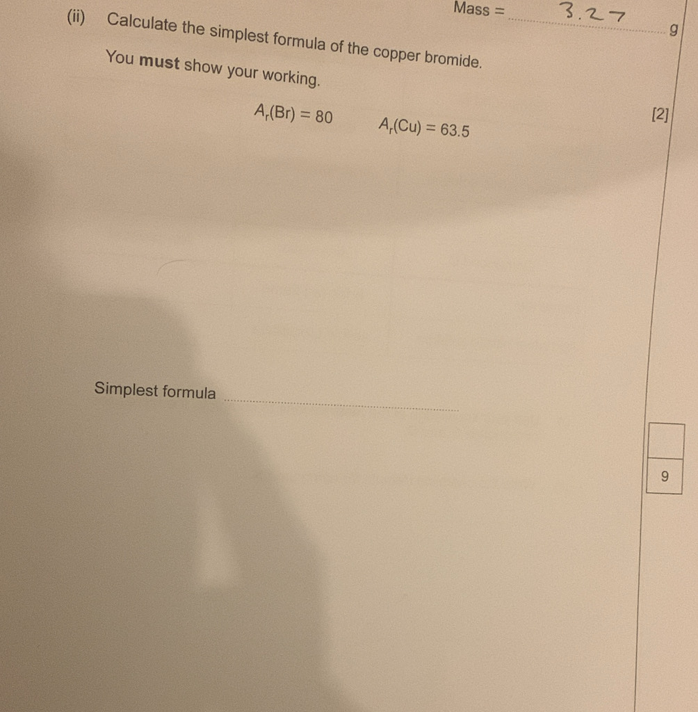 Solved: Mass = g (ii) Calculate the simplest formula of the copper bromide._ You must show your ...