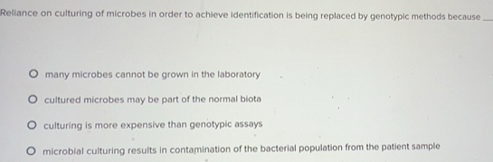 Solved: Reliance on culturing of microbes in order to achieve ...
