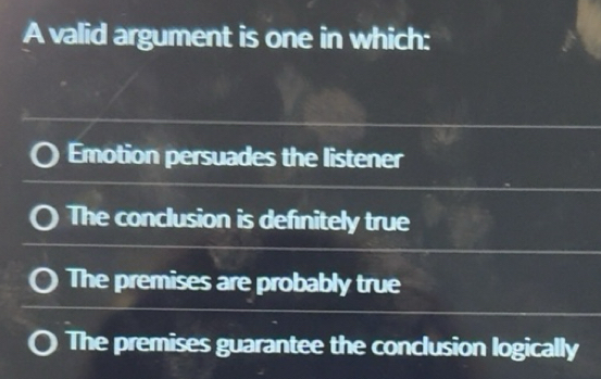 Solved: A valid argument is one in which: Emotion persuades the ...