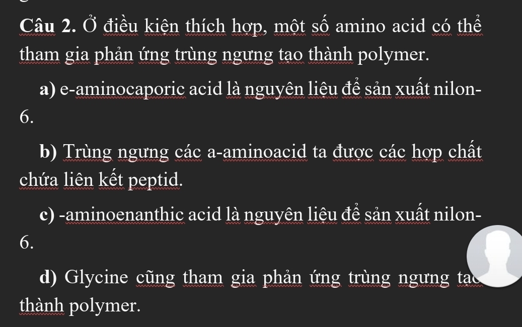 Giải quyết:Ở điều kiện thích hợp, một số amino acid có thể tham gia phản ứng trùng ngưng tao ...