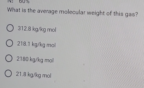 Solved: 60% What is the average molecular weight of this gas? 312.8 kg ...