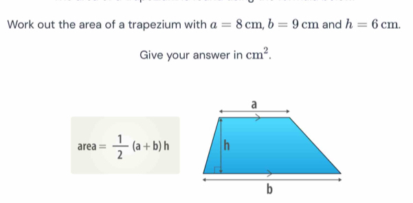 Solved: Work out the area of a trapezium with a=8cm, b=9cm and h=6cm ...