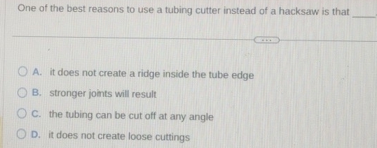 Solved: One of the best reasons to use a tubing cutter instead of a ...