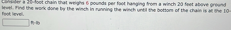Solved: Consider a 20-foot chain that weighs 6 pounds per foot hanging ...
