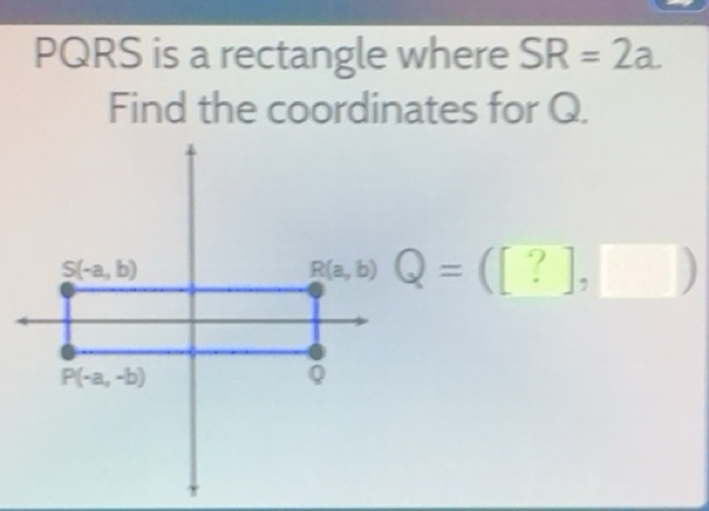 Solved: PQRS is a rectangle where SR=2a Find the coordinates for Q. P(a ...