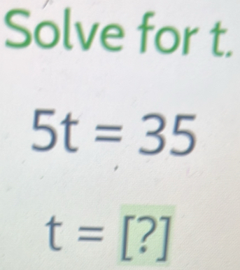 Solved: Solve for t. 5t=35 t=[?] [Math]