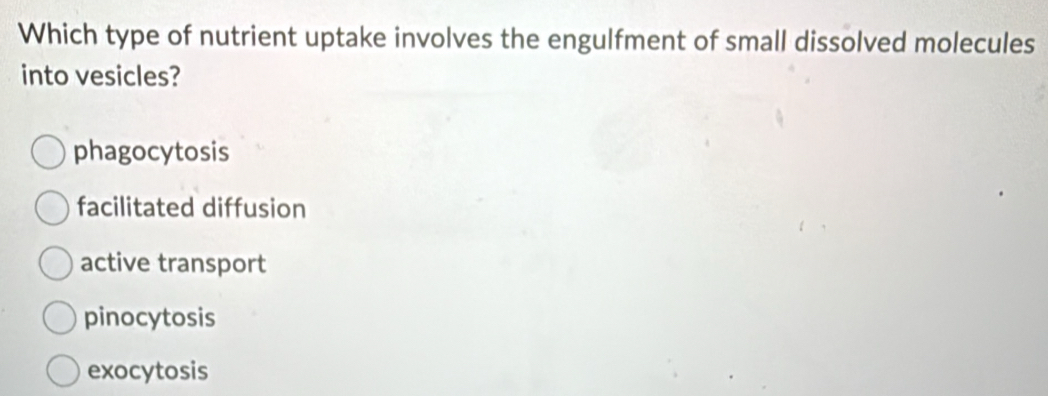 Solved: Which type of nutrient uptake involves the engulfment of small ...