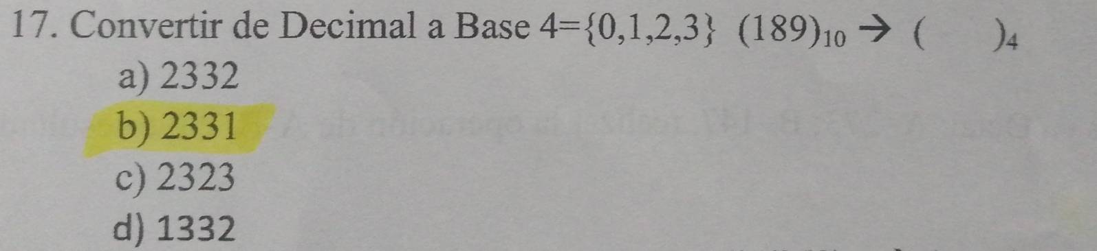 Solved: Convertir de Decimal a Base 4= 0,1,2,3 (189)_10 ( ) 4 a) 2332 b ...