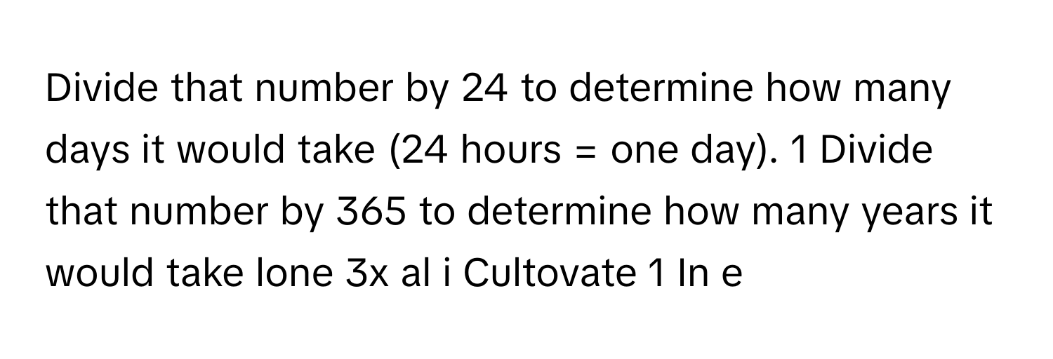 Solved: Divide that number by 24 to determine how many days it would ...