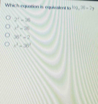 Solved: Which equation is equivalent to log _x36-2 ? 2^x=36 x^2-30 36^x ...