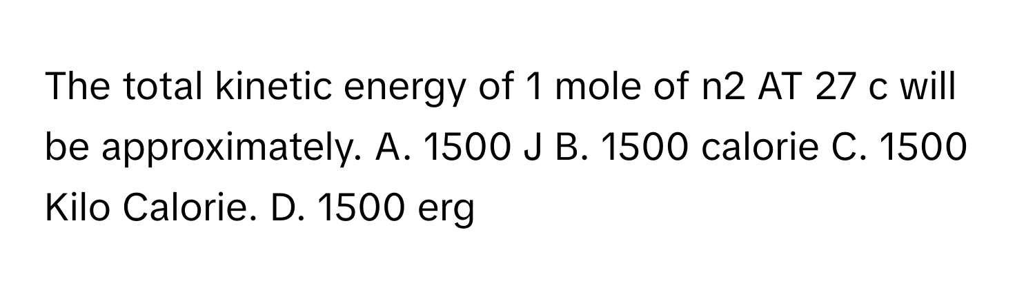 Solved: The total kinetic energy of 1 mole of n2 AT 27 c will be ...