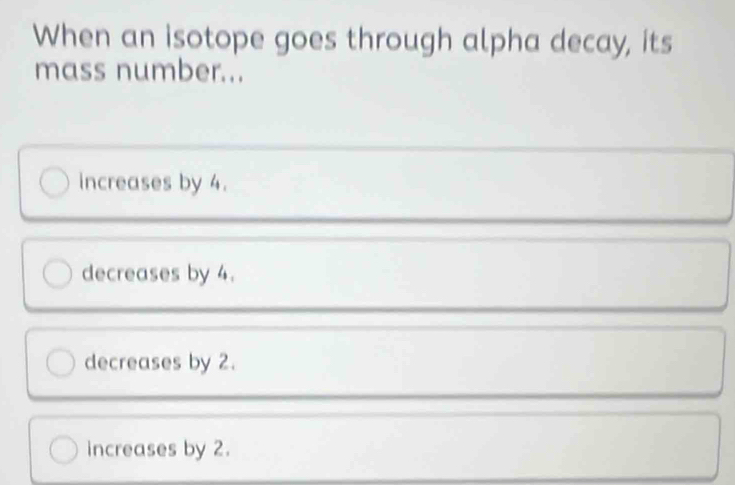 Solved: When an isotope goes through alpha decay, its mass number ...