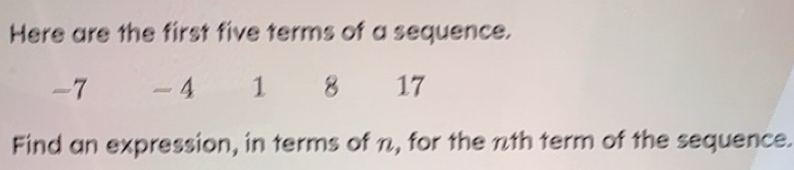 Solved: Here are the first five terms of a sequence. -7 - 4 1 8 17 Find ...