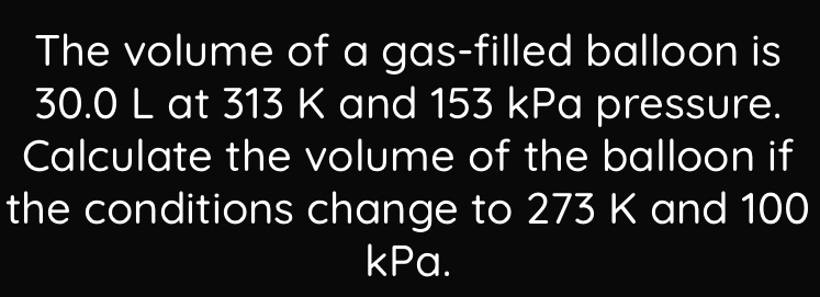 Solved: The volume of a gas-filled balloon is 30.0 L at 313 K and 153 ...