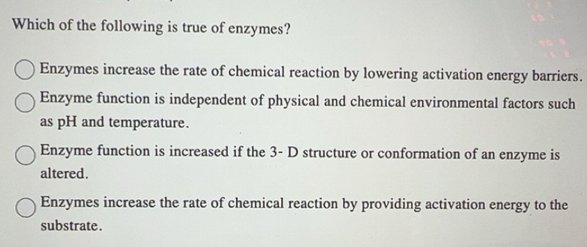Solved: Which of the following is true of enzymes? Enzymes increase the rate of chemical ...