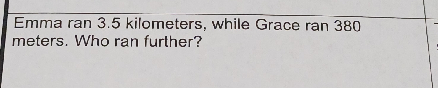 Solved: Emma ran 3.5 kilometers, while Grace ran 380 meters. Who ran ...