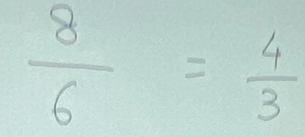 Solved: 8/6 = 4/3 [Math]