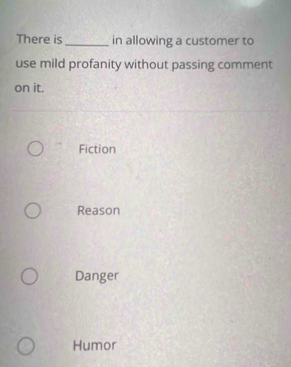 Solved: There is _in allowing a customer to use mild profanity without ...