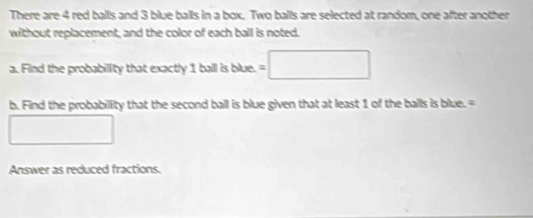 Solved: There are 4 red balls and 3 blue balls in a box. Two balls are ...