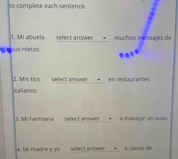 Solved: to complete each sentence. 1. Mi abuela select answer muchos ...