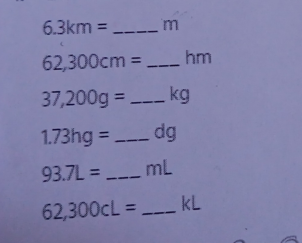 Solved: 6.3km= _ m _ 62,300cm= hm _ 37,200g= kg _ 1.73hg= dg 93.7L ...