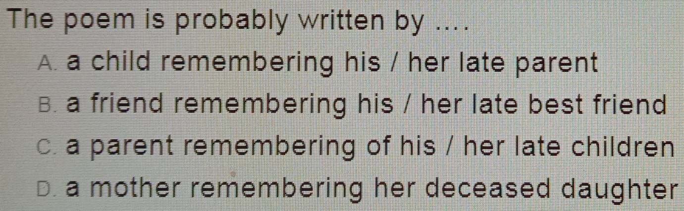 Telah dijawab:The poem is probably written by .... A. a child ...