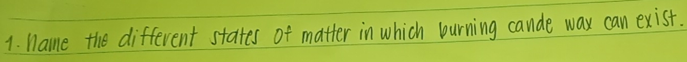 Solved: name the different states of matter in which burning caude wax ...