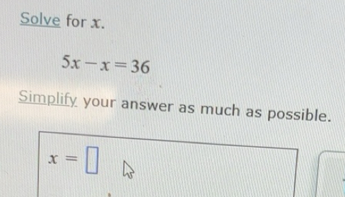 Solved: Solve for x. 5x-x=36 Simplify your answer as much as possible. x= [Math]
