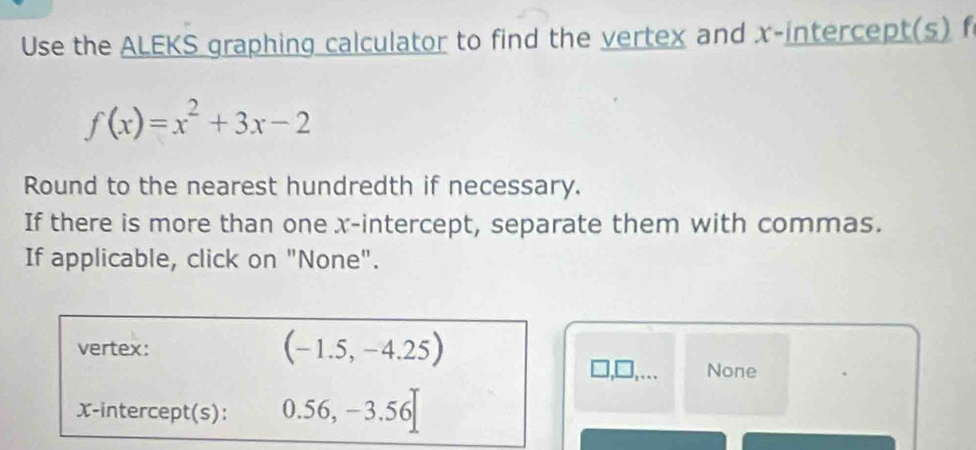 Solved: Use the ALEKS graphing calculator to find the vertex and x ...
