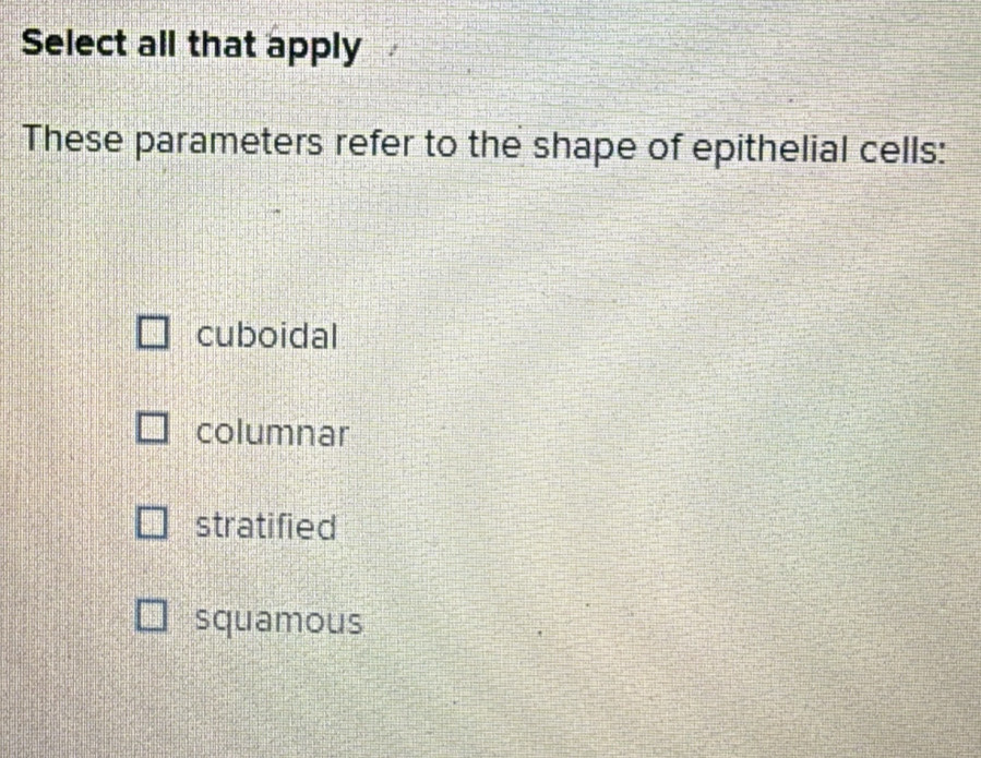 Solved: Select all that apply These parameters refer to the shape of epithelial cells: cuboidal ...