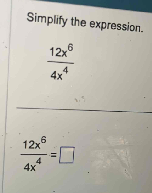 Solved: Simplify the expression. 12x^6/4x^4 12x^6/4x^4 = [Math]
