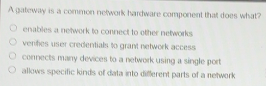 Solved: A gateway is a common network hardware component that does what ...