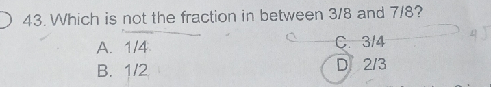 Solved: Which is not the fraction in between 3/8 and 7/8? A. 1/4 C. 3/4 ...