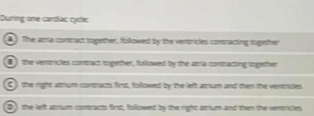 Solved: During one cardlac cycle: ( ) The atria contract together ...
