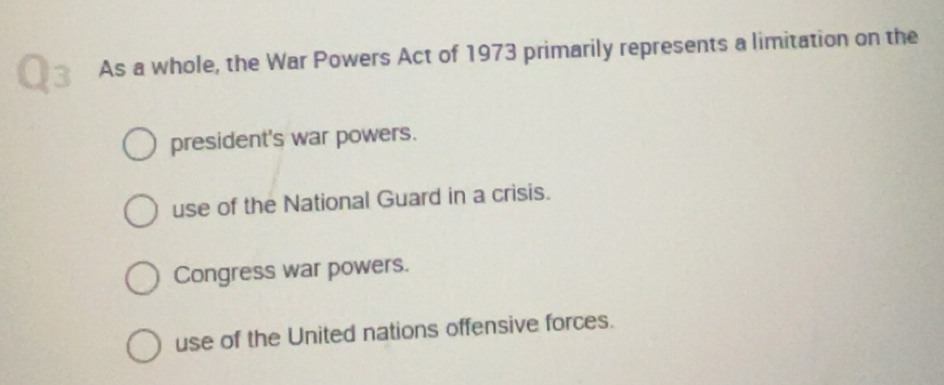 Solved: As a whole, the War Powers Act of 1973 primarily represents a ...