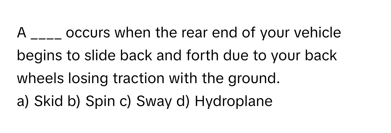 Solved: A ____ occurs when the rear end of your vehicle begins to slide ...