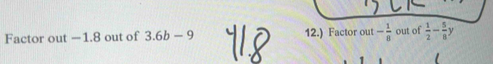 Solved: Factor out —1.8 out of 3.6b-9 12.) Factor out - 1/8 out of 1/2 ...
