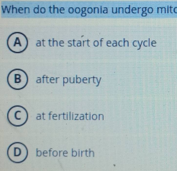 Solved: When do the oogonia undergo mitc A at the start of each cycle B ...