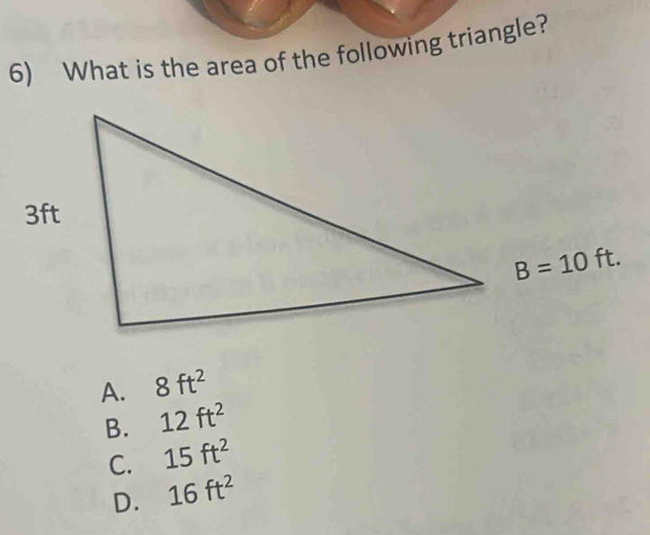Solved: What is the area of the following triangle? A. 8ft^2 B. 12ft^2 ...