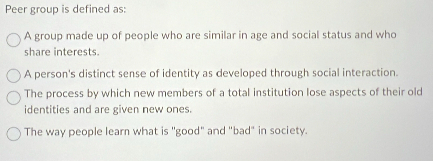 Solved: Peer group is defined as: A group made up of people who are ...