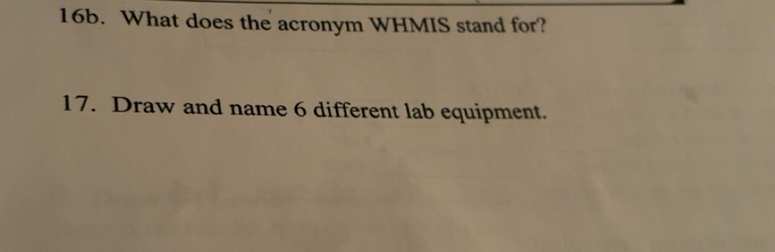 Solved: What does the acronym WHMIS stand for? 17. Draw and name 6 ...