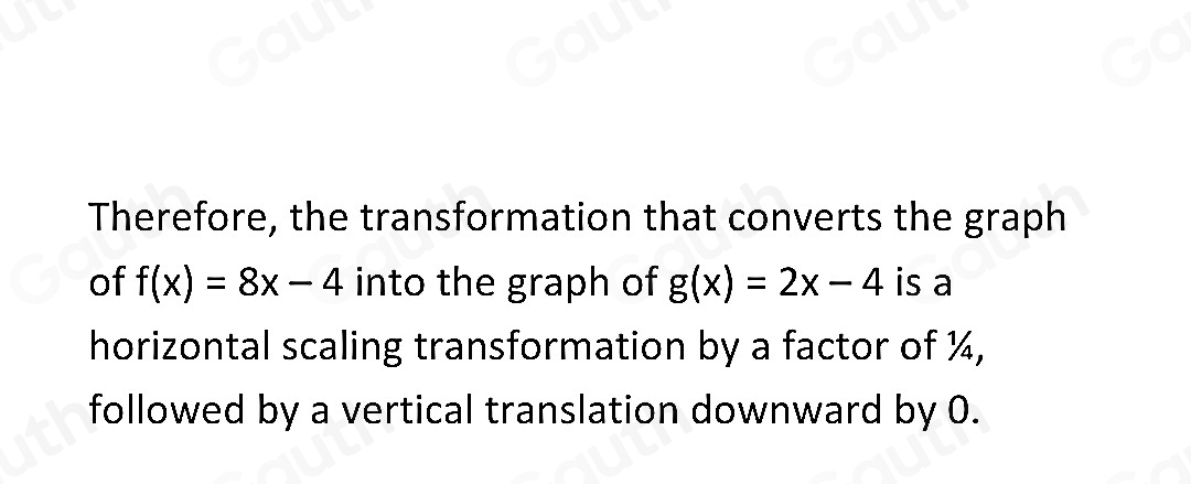 Solved: What kind of transformation converts the graph of f(x)=8x-4 into the graph of g(x)=2x-4 ...