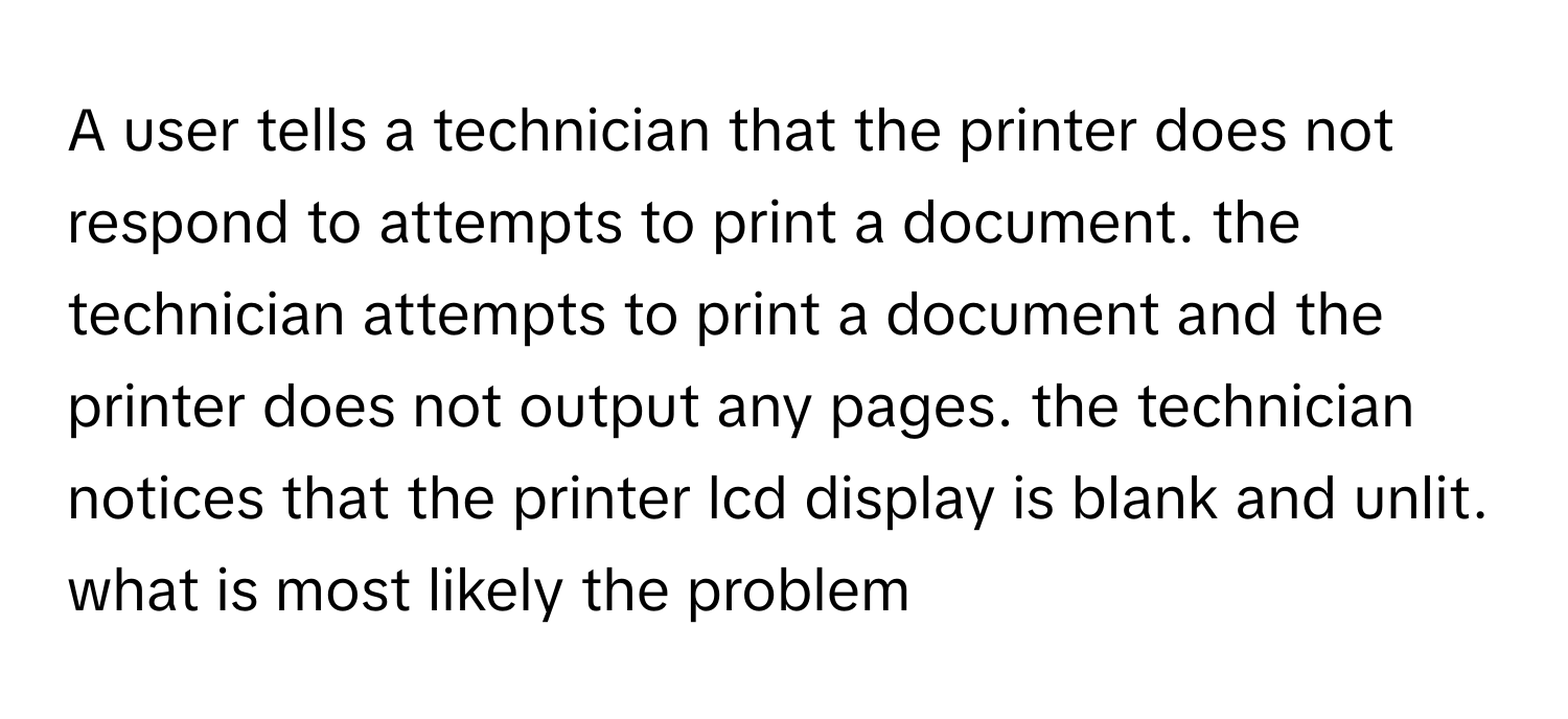 Solved: A user tells a technician that the printer does not respond to ...