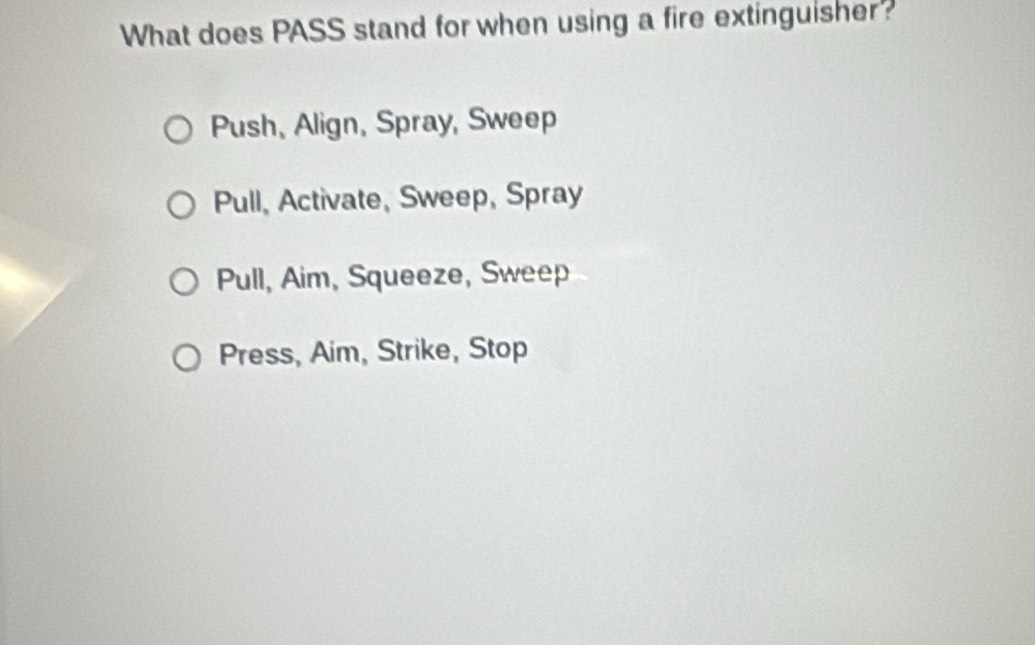 Solved: What does PASS stand for when using a fire extinguisher? Push ...