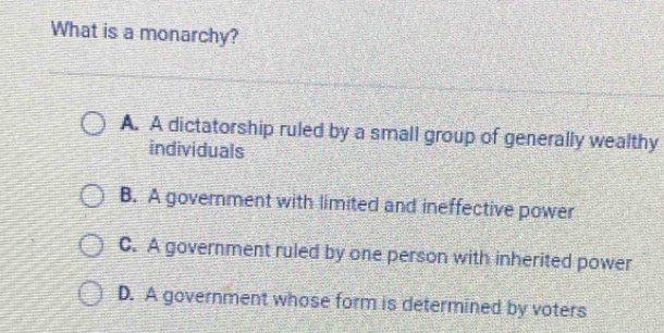 Solved: What is a monarchy? A. A dictatorship ruled by a small group of ...