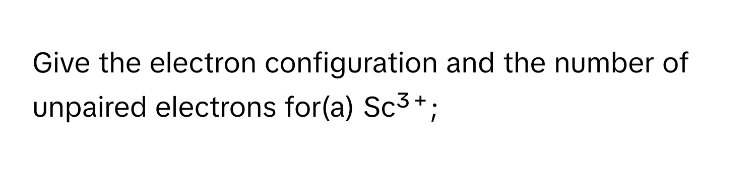 Solved: Give the electron configuration and the number of unpaired ...