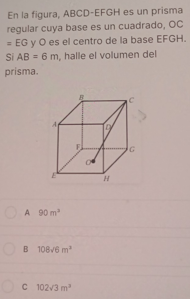 Resuelto:En la figura, ABCD - EFGH es un prisma regular cuya base es un cuadrado, OC =EG y O es el