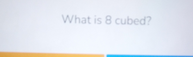 Solved: What is 8 cubed? [Math]