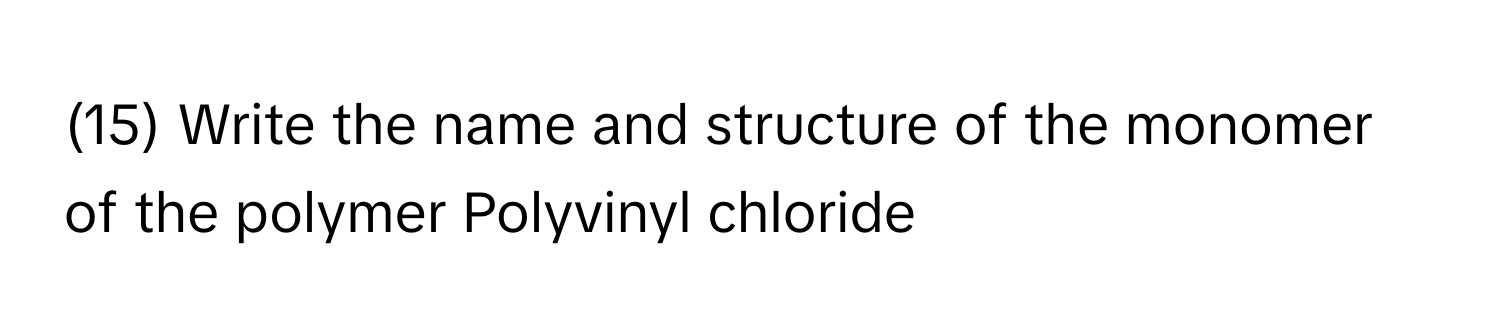 Solved: (15) Write the name and structure of the monomer of the polymer ...